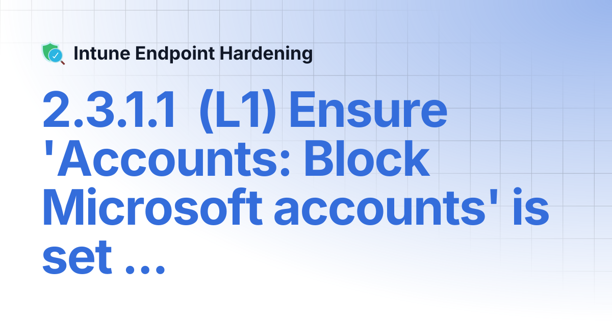 2.3.1.1 (L1) Ensure 'Accounts: Block Microsoft accounts' is set to ...