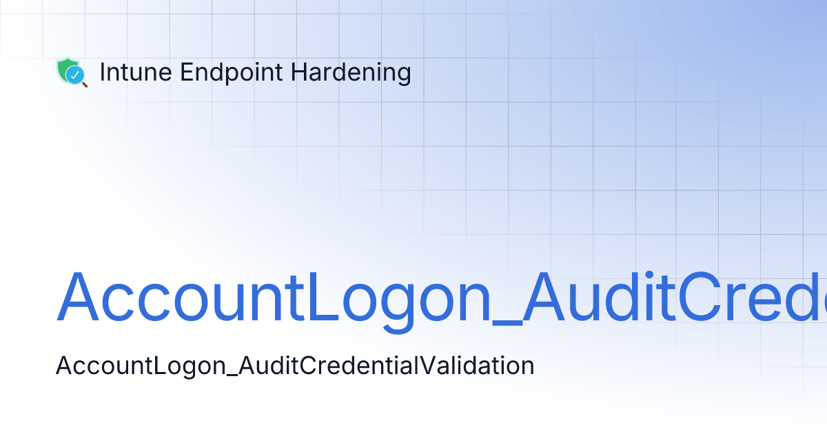 AccountLogon_AuditCredentialValidation | Intune Endpoint Hardening