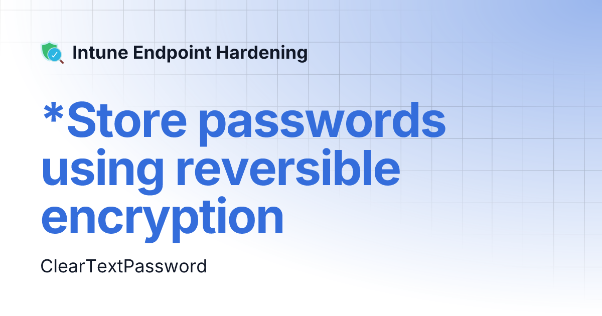 *Store passwords using reversible encryption | Intune Endpoint Hardening