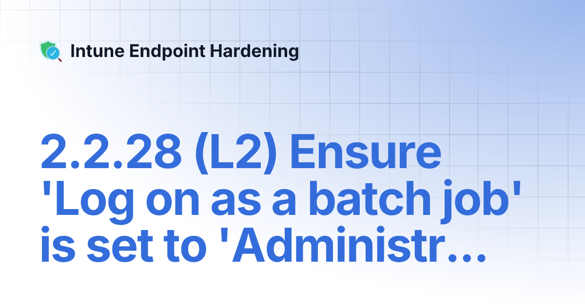 2.2.28 (L2) Ensure 'Log on as a batch job' is set to 'Administrators ...