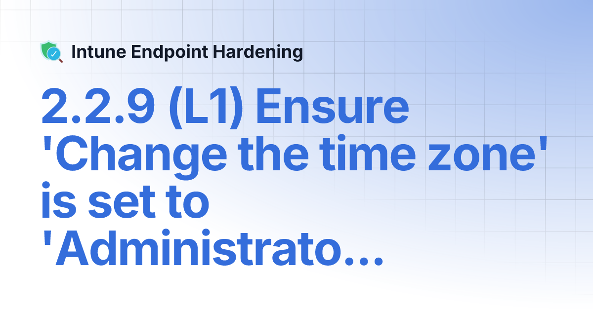 2.2.9 (L1) Ensure 'Change the time zone' is set to 'Administrators, LOCAL SERVICE, Users ...