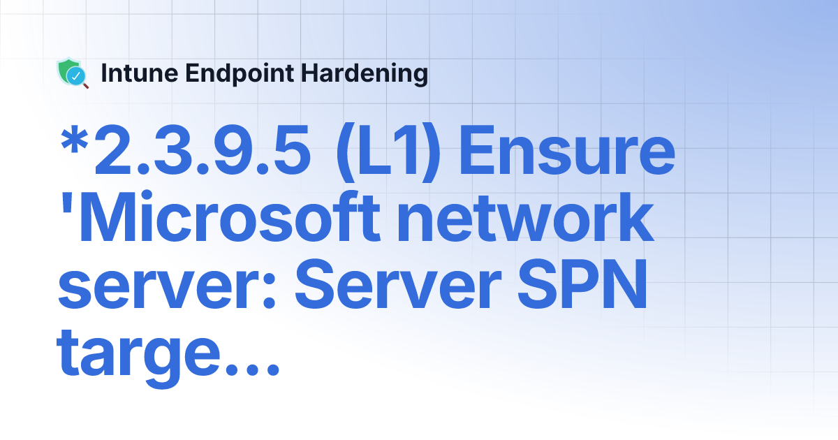 *2.3.9.5 (L1) Ensure 'Microsoft network server: Server SPN target name ...